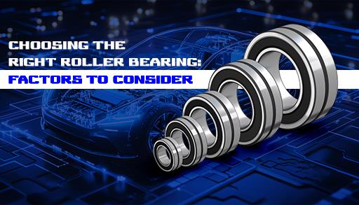 Choosing the Right Roller Bearing, Key Factors to Consider
